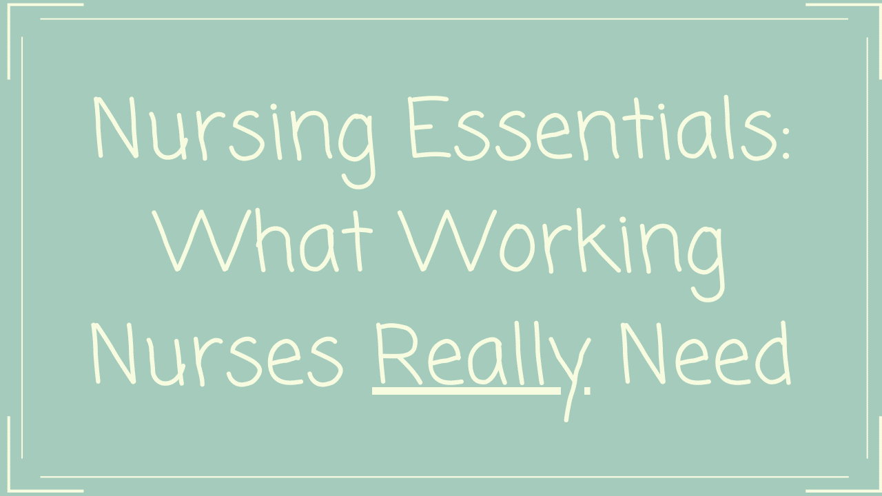 Nurse Essentials: What Working Nurses Actually Need - The Nursiversity